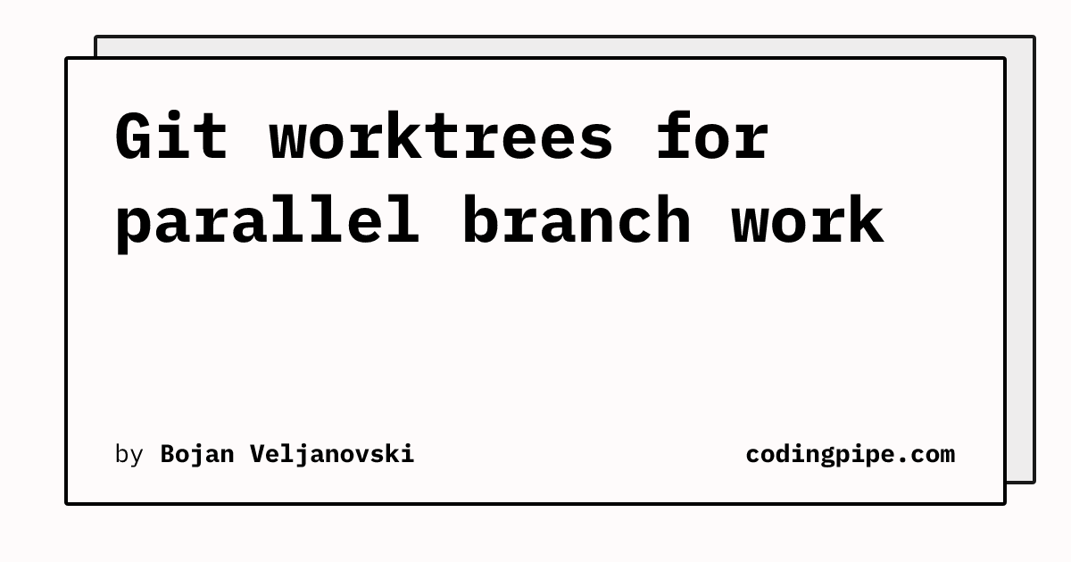 Git worktrees for parallel branch work | codingpipe.com